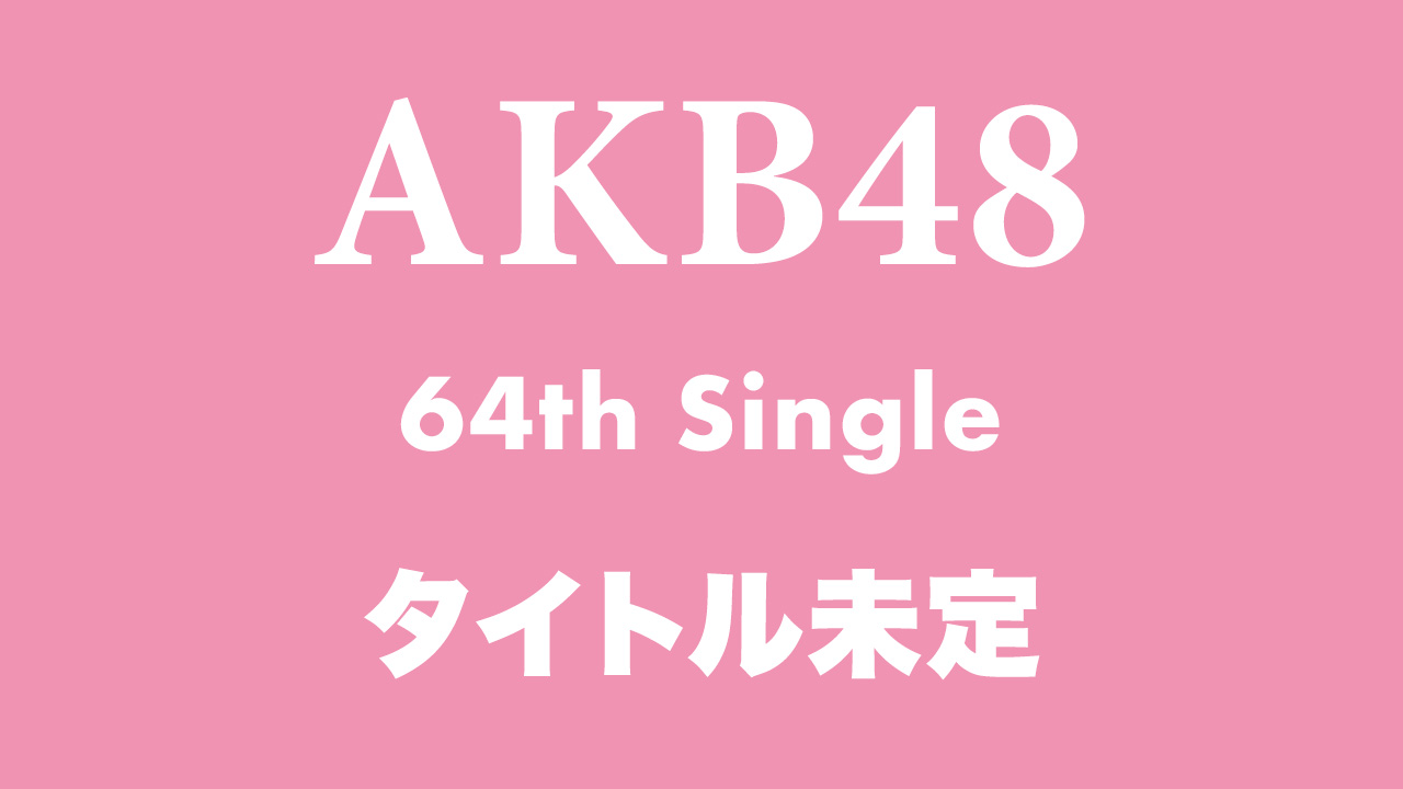 AKB48 64thシングル「タイトル未定」 – AKB48LOVER