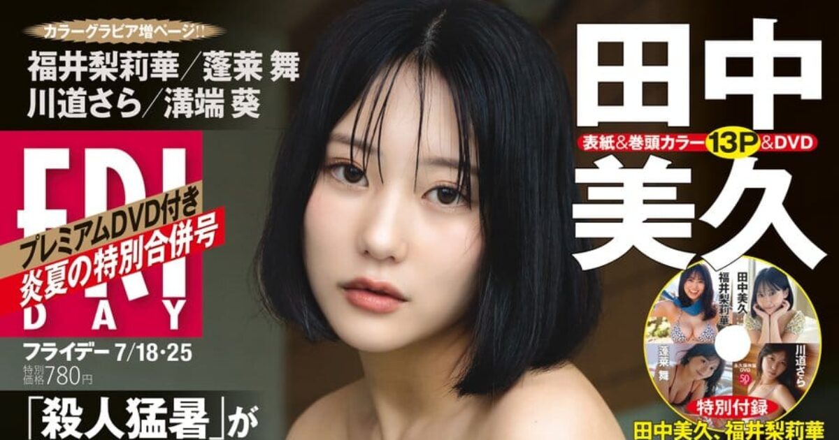 田中美久、表紙＆巻頭グラビア！メイキングDVD付き！「FRIDAY 2025年 7/18・25 合併号」本日7/4発売！ – AKB48LOVER