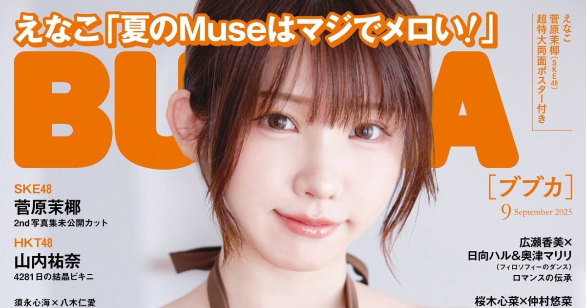 SKE48 菅原茉椰、AKB48 佐藤綺星、HKT48 山内祐奈、グラビア掲載！「BUBKA 2025年 9月号」本日7/31発売！ – AKB48LOVER